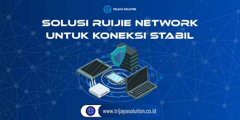 Trijaya Solution: Solusi Ruijie Network untuk Koneksi Stabil